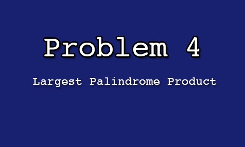 Project Euler Çözümleri: Problem 4 - Largest Palindrome Product Project Euler Çözümleri: Problem 4 - Largest Palindrome Product