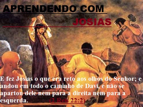 aproveitandoasoportunidades: APRENDENDO COM JOSIAS