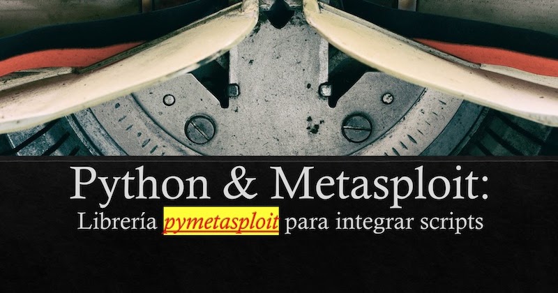Un informático en el lado del mal: Python & Metasploit: Librería ...