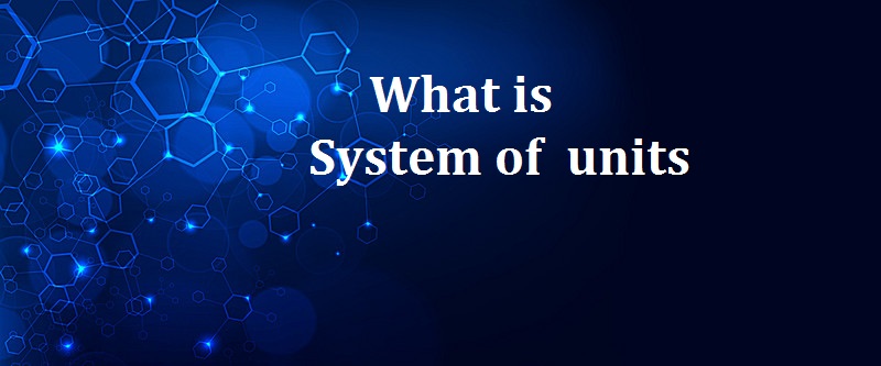 What is system of units - CHEMICAL ENGINEERING NOTES