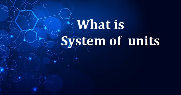 What is system of units - CHEMICAL ENGINEERING NOTES