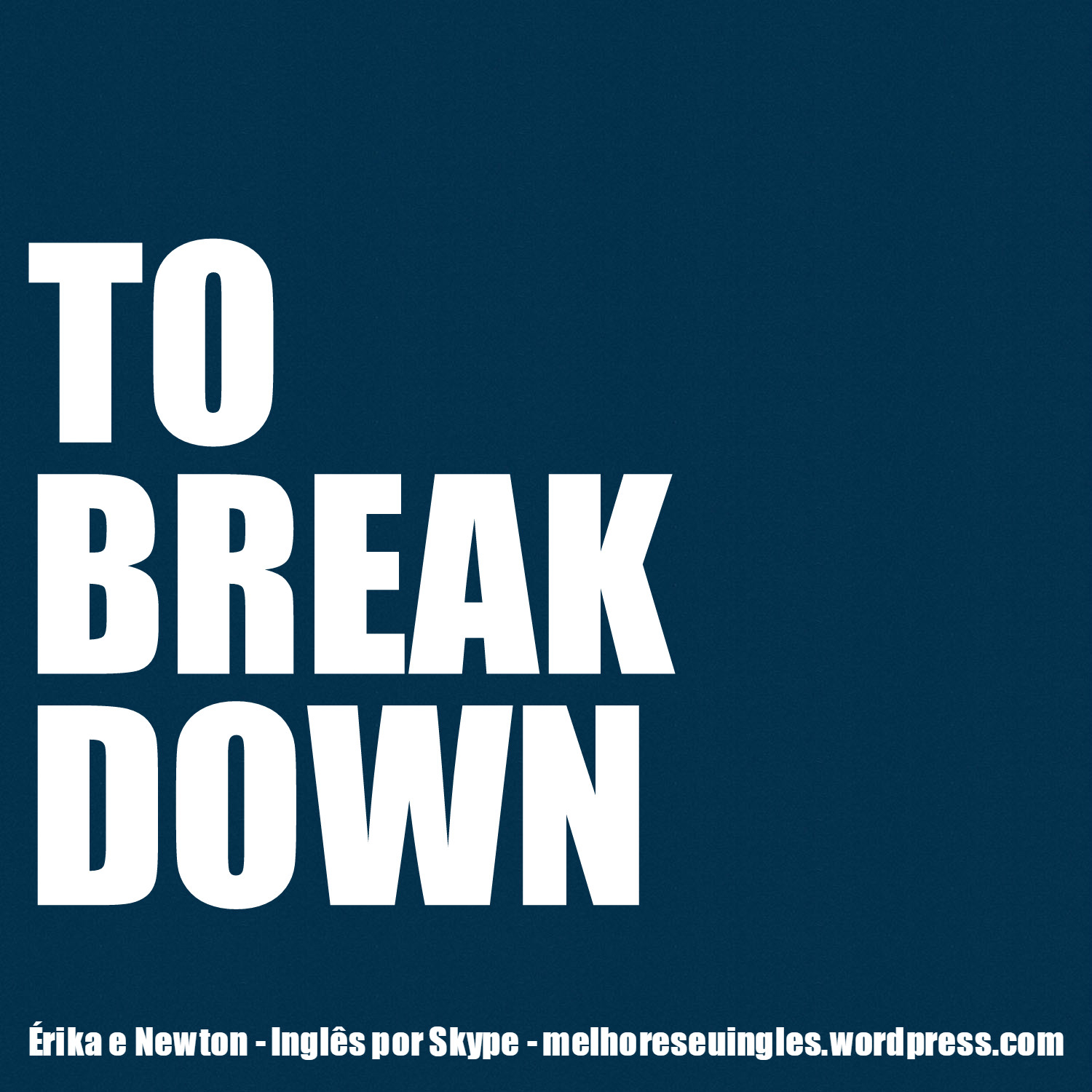 INGLÊS COM PHRASAL VERBS - to break down