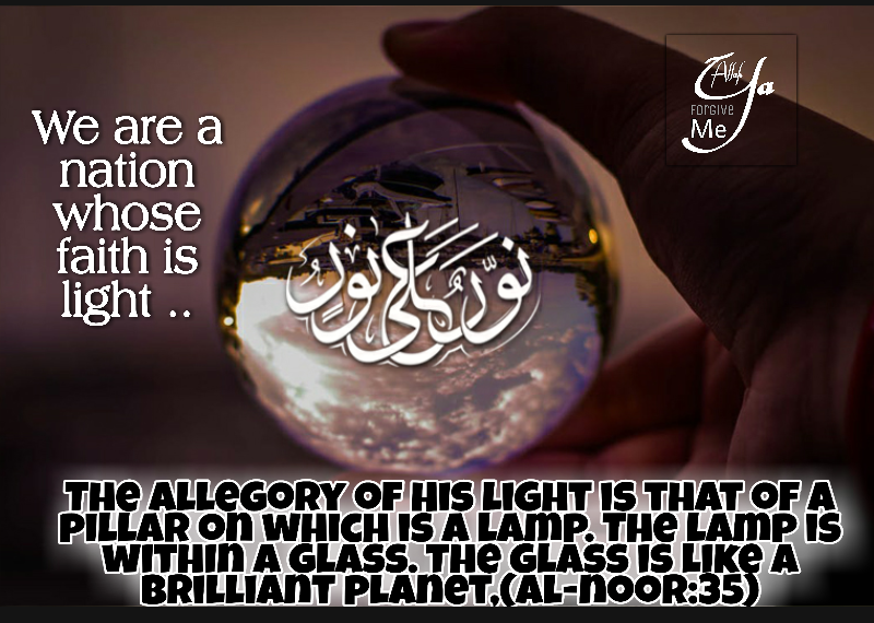 Islam: Light upon Light. God guides to His light whomever He wills
