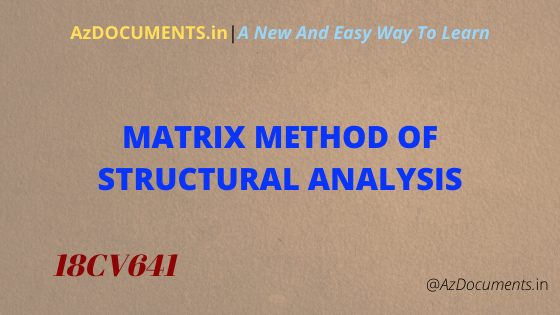 MATRIX METHOD OF STRUCTURAL ANALYSIS (18CV641)
