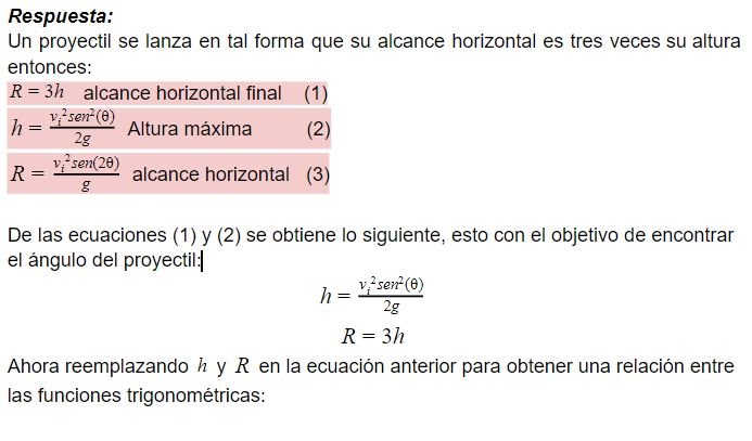 13. Un proyectil se dispara en tal forma que su alcance horizontal es igual a tres veces su ...