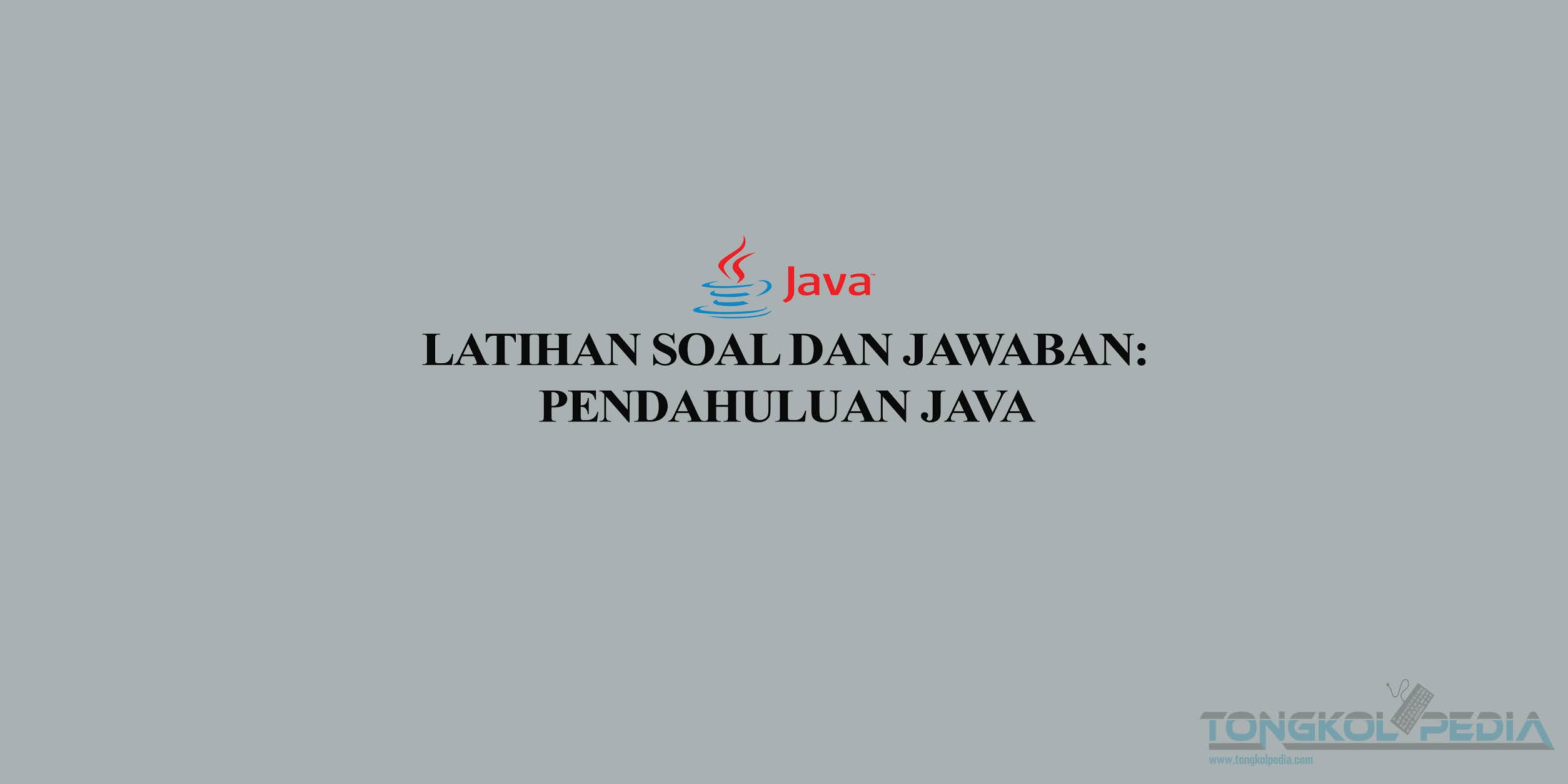 Latihan Soal dan Jawaban: Pendahuluan Java - TongkolPedia