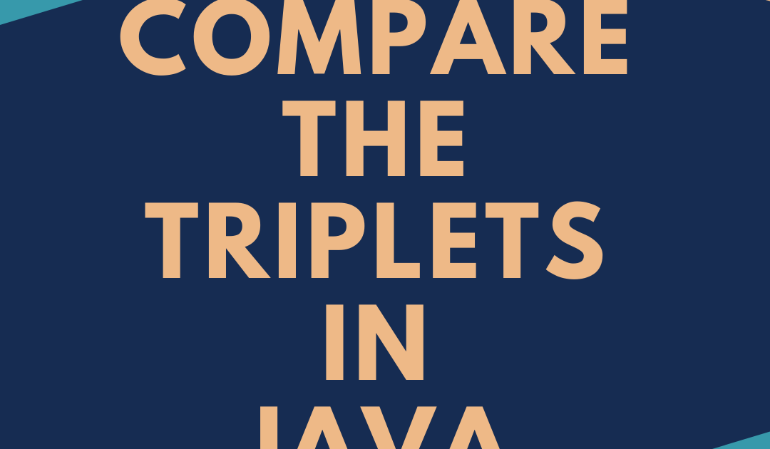 Compare the Triplets | HackerRank Solution in Java with Explanation