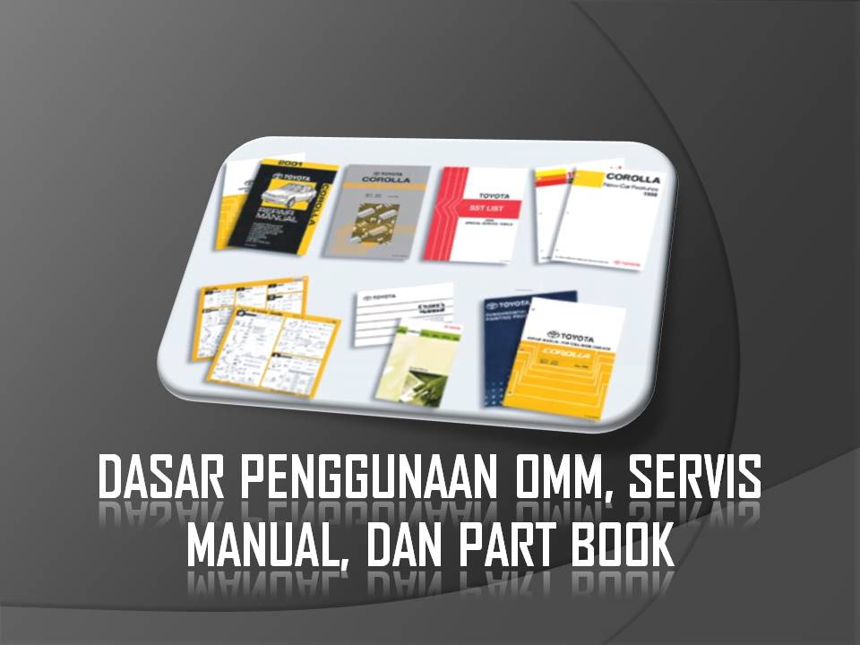 BELAJAR OTOMOTIF: DASAR PENGGUNAAN OMM, SERVIS MANUAL, DAN PART BOOK