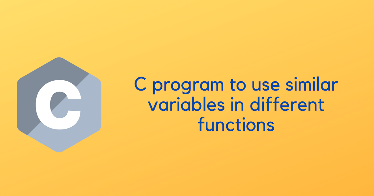 C program to use similar variables in different functions