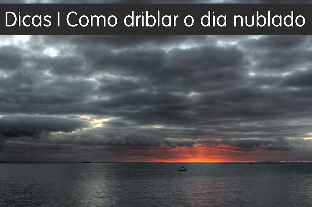 Dicas | Como driblar o dia nublado | UNIVERSE IMPORTS