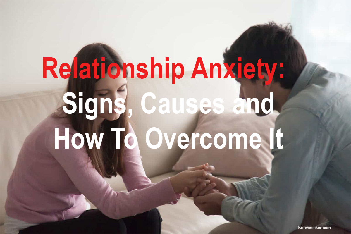 Relationship Anxiety: Causes, Signs And 6 Ways To Overcome It