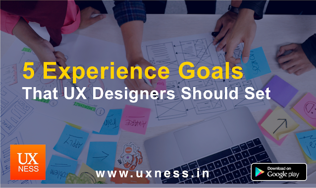 5 Experience Goals That UX Designers Should Set ~ UXness: UX Design ...