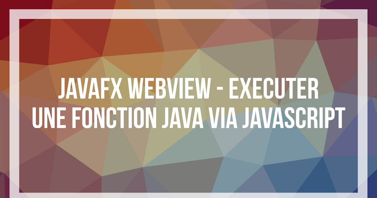 JavaFX WebView : Exécuter une fonction Java via Javascript JavaFX WebView : Exécuter une fonction Java via Javascript