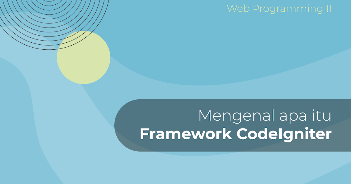 Mengenal apa itu Framework dan CodeIgniter - Web Programming II