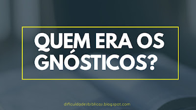 QUEM ERAM OS GNÓSTICOS?