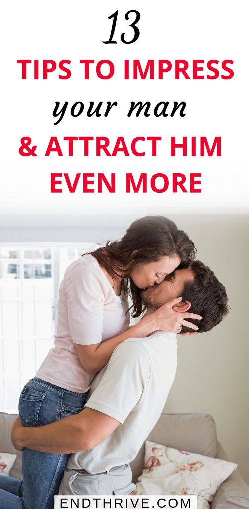 Make Man Want You: 3 Tips To Impress Your Man And Attract Him Even More