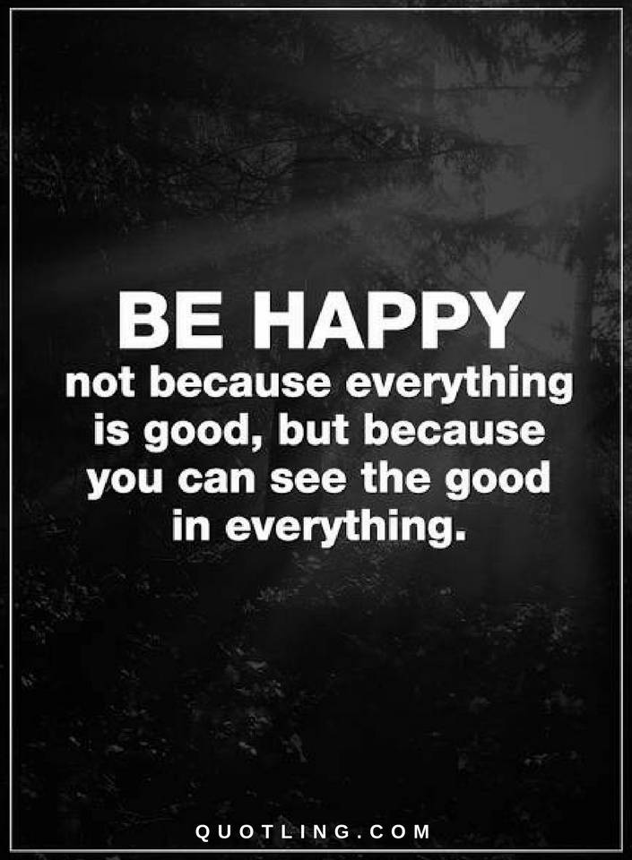 Quotes Be happy not because everything is good, but because - Quotes