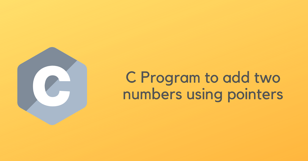 C Program To Add Two Numbers Using Pointers C Program To Add Two Numbers Using Pointers