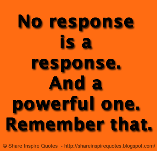 No response is a response. And a powerful one. Remember that. | Share ...