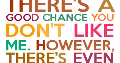 There's a good chance you don't like me. However, there's even a better ...