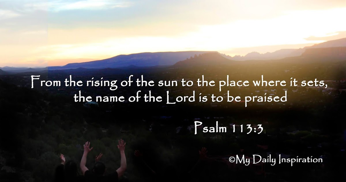 From the rising of the sun to the place where it sets, the name of the ...