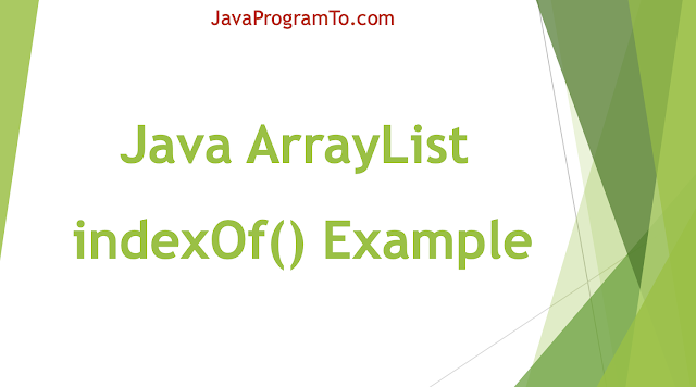 Java Arraylist Indexof() Example To Find The Object Exists In List Or