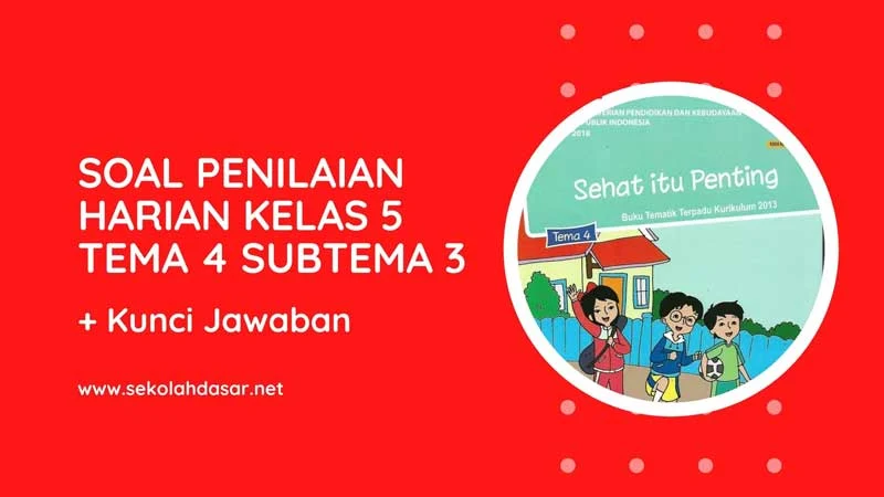 Soal Penilaian Harian Kelas 5 Tema 4 Subtema 3 dan Kunci Jawabannya - SekolahDasar.Net
