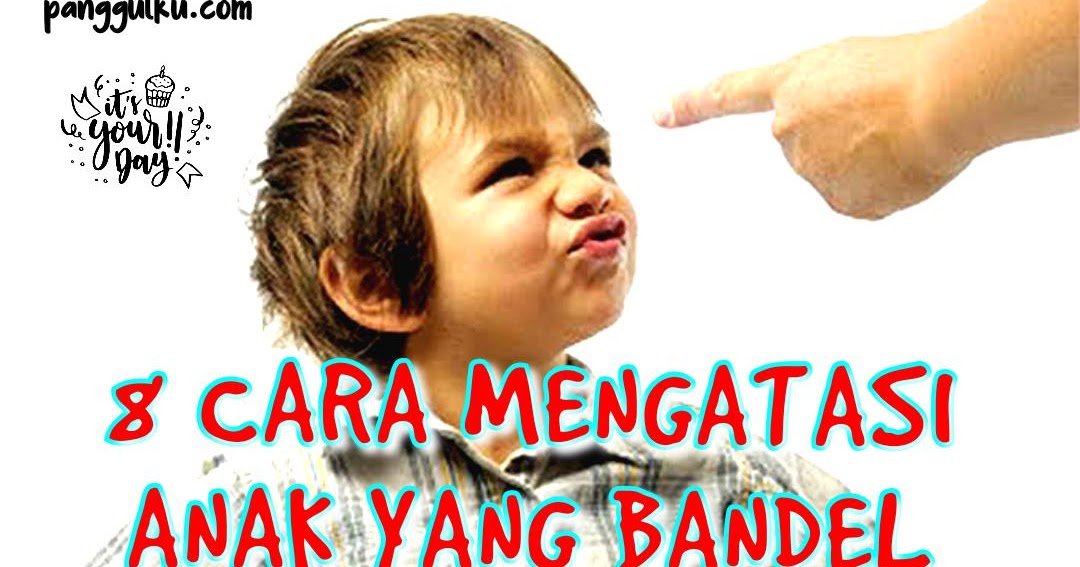 8 CARA MENGATASI ANAK KECIL YANG NAKAL DAN REWEL - Panggulku 8 CARA MENGATASI ANAK KECIL YANG NAKAL DAN REWEL - Panggulku