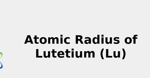 Atomic Radius of Lutetium (Lu) [& State, Uses, Discovery ... 2022