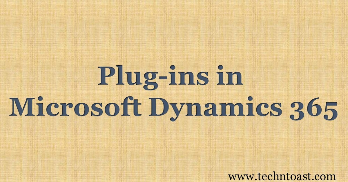 Plug-ins in Microsoft Dynamics 365 (CRM) - Tech N Toast Plug-ins in Microsoft Dynamics 365 (CRM) - Tech N Toast