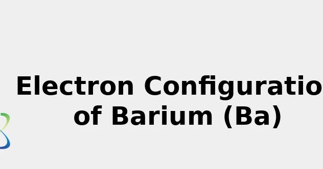 2022: ☢️ Electron Configuration of Barium (Ba) [Complete, Abbreviated ...