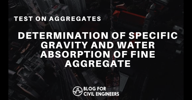 DETERMINATION OF SPECIFIC GRAVITY AND WATER ABSORPTION OF FINE AGGREGATE