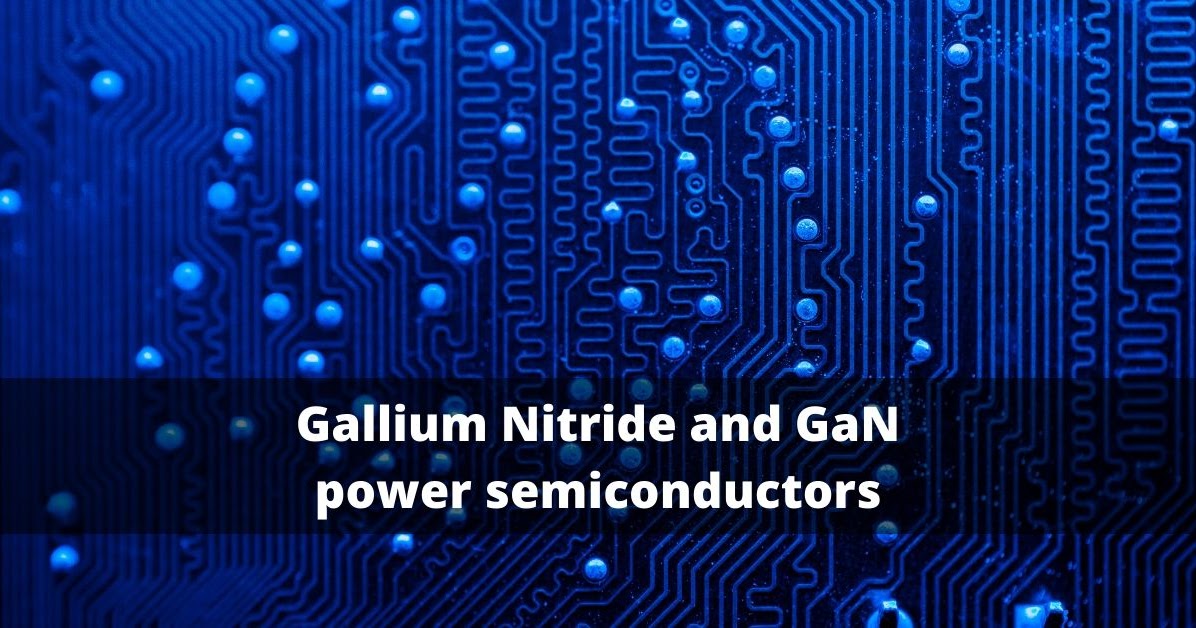 Semiconductor Industry Market Research Report: All about Gallium Nitride and GaN power ...