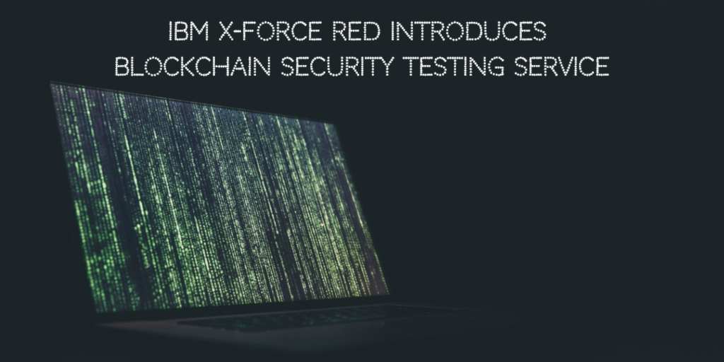 IBM X-Force Red introduces Blockchain Security Testing Service