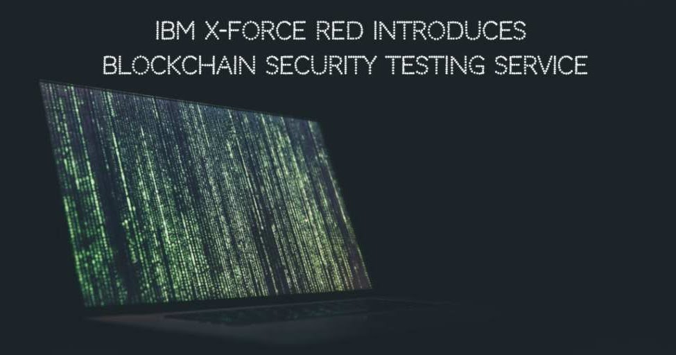 IBM X-Force Red introduces Blockchain Security Testing Service