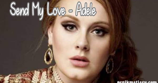 Makna dan Terjemahan Lagu Send My Love - Adele - Penikmat Lagu