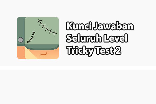 Kunci Jawaban Tricky Test 2 Hingga Tamat (110 Level+) - Gubuk Pintar