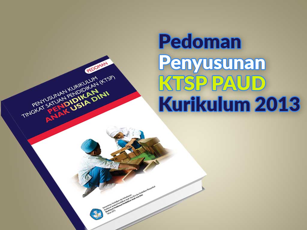 Petunjuk Teknis Cara Penyusunan KTSP PAUD Kurikulum 2013 Terbaru - Pos ...
