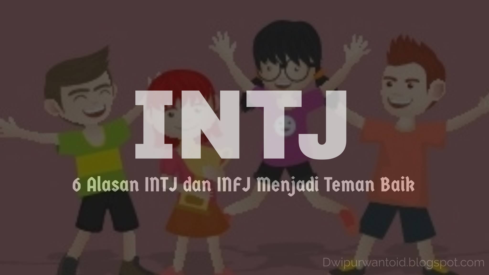 6 Alasan INTJ dan INFJ Menjadi Teman Baik - DWI PURWANTO