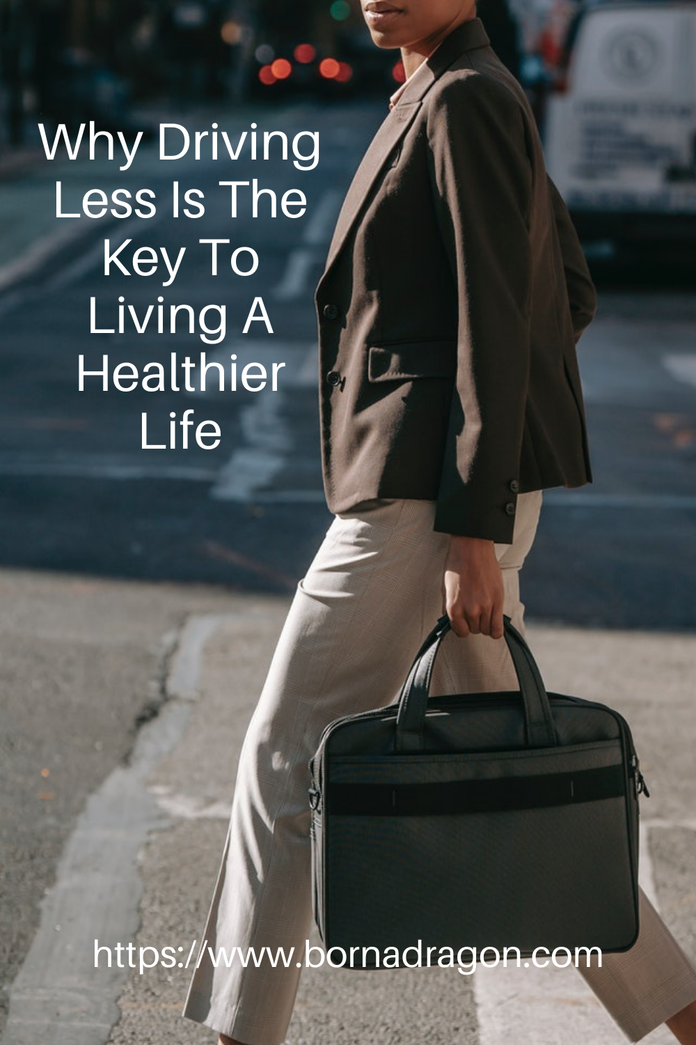 Why Driving Less Is The Key To Living A Healthier Life ~ Born a Dragon ...