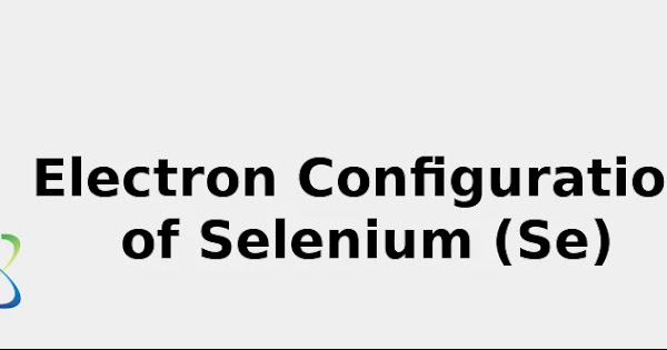 2022: ☢️ Electron Configuration of Selenium (Se) [Complete, Abbreviated ...