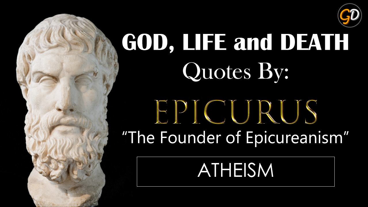 Quotes about GOD, LIFE and DEATH by EPICURUS, "the Founder of Epicureanism"