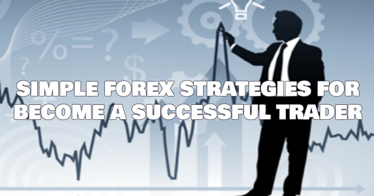 Simple Forex Strategies For Become A Successful Trader Forex Friend Loan
