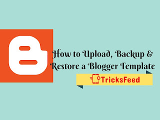 How to Upload, BackUp & Restore a Blogger Template! » Tricksfeed