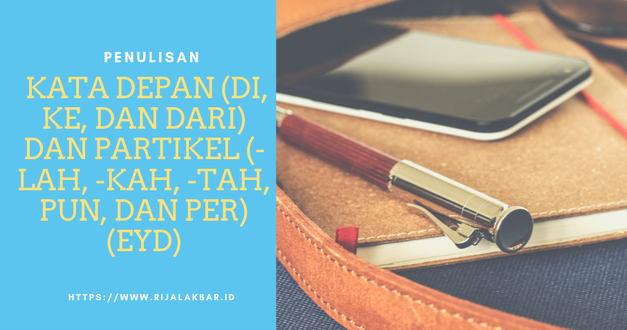 PENULISAN KATA DEPAN (DI, KE, DAN DARI) DAN PARTIKEL (-LAH, -KAH, -TAH ...