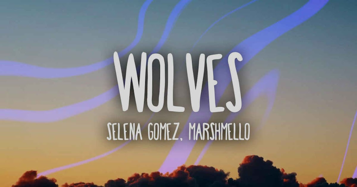 Wolves Lyrics – Selena Gomez & Marshmello