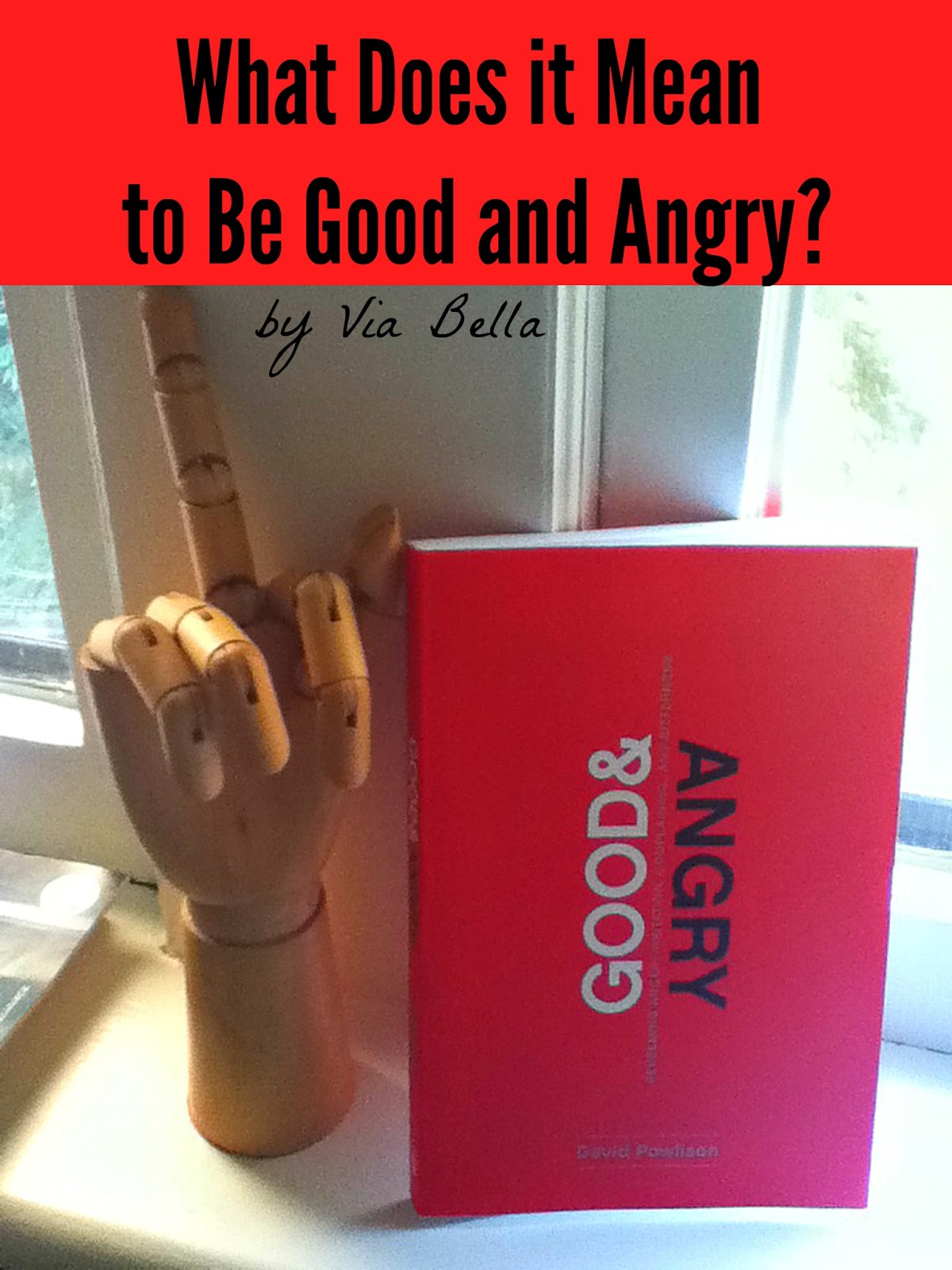 Via Bella: What Does it Mean to Be Good and Angry?