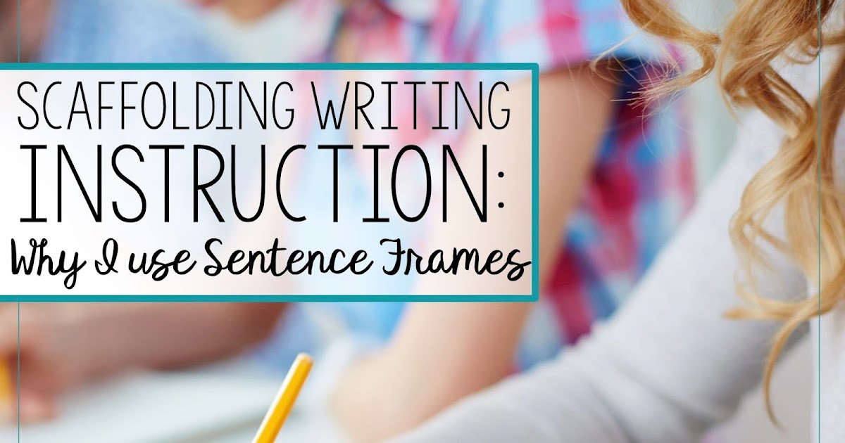 Scaffolding Writing Instruction: Why I Use Sentence Frames - The ...