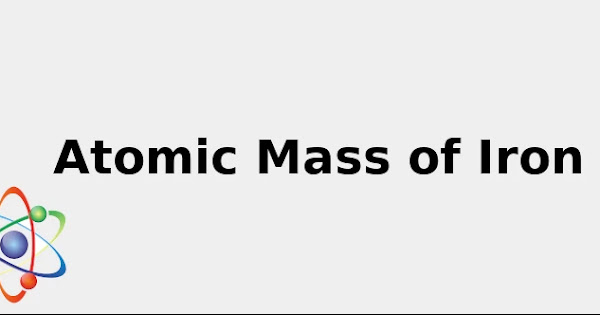 Atomic Mass of Iron (& Secrets: Sources, Uses and more...) 2022