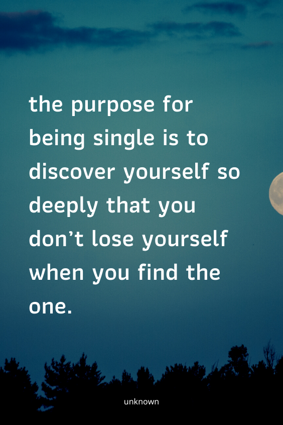 the purpose for being single is to discover yourself so deeply ...